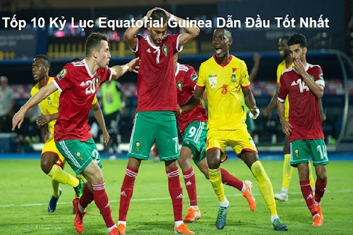 Tốp 10 Kỷ Lục Equatorial Guinea Dẫn Đầu Tốt Nhất- leading 10. vn